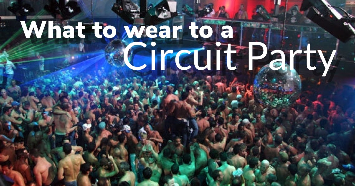 What to Wear to a Circuit Party or Afterhours – Gay Almanac